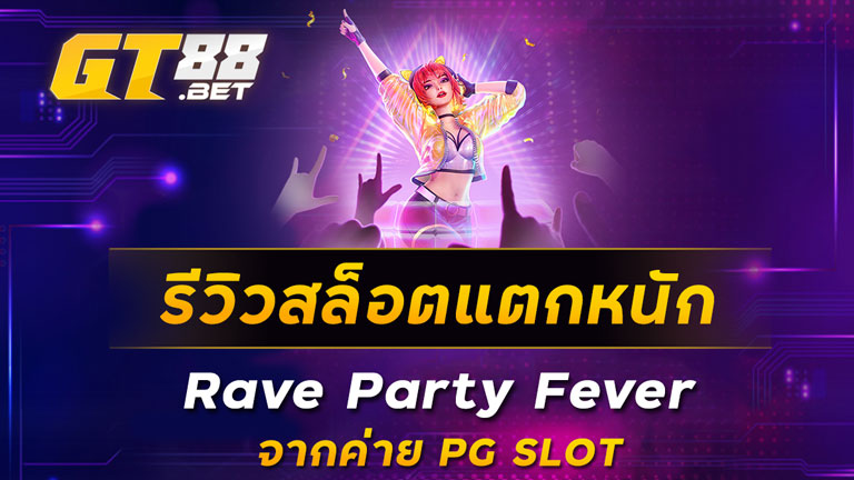 รีวิวสล็อตแตกหนัก Rave Party Fever จากค่าย PG SLOT - GT88